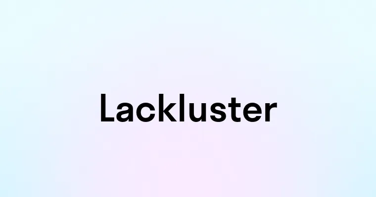 Lackluster — перевод, транскрипция, произношение и примеры