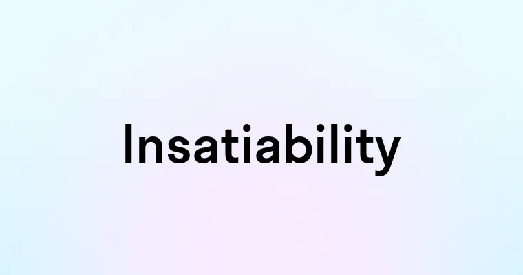 Insatiability — перевод, транскрипция, произношение и примеры
