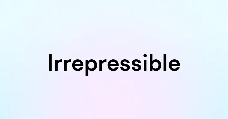 Irrepressible — перевод, транскрипция, произношение и примеры