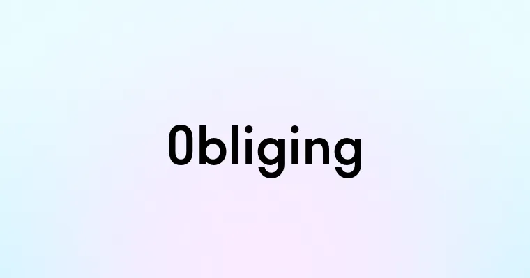 Obliging — перевод, транскрипция, произношение и примеры