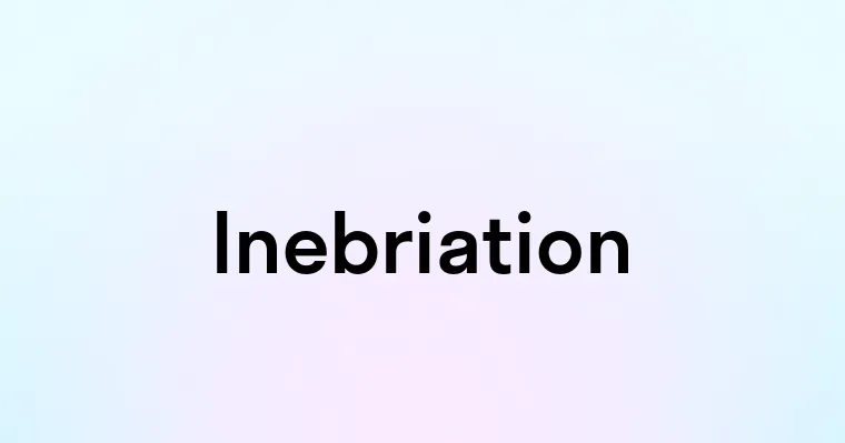 Inebriation — перевод, транскрипция, произношение и примеры