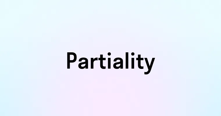 Partiality — перевод, транскрипция, произношение и примеры
