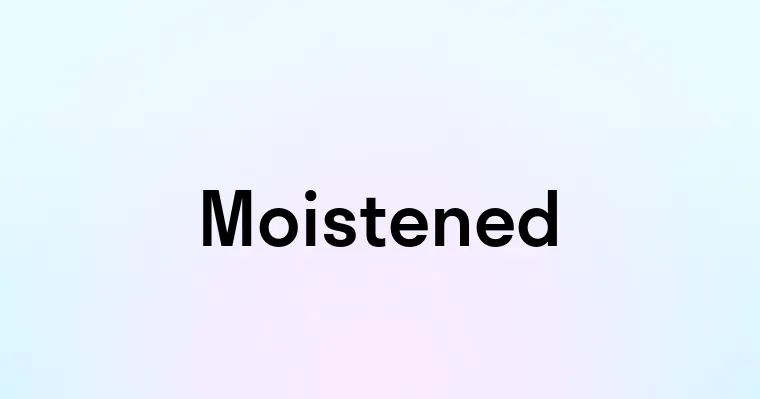 Moistened — перевод, транскрипция, произношение и примеры