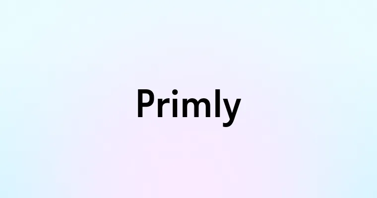 Primly — перевод, транскрипция, произношение и примеры