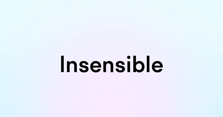 Insensible — перевод, транскрипция, произношение и примеры