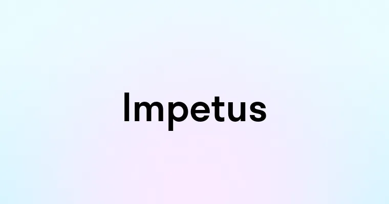 Impetus — перевод, транскрипция, произношение и примеры