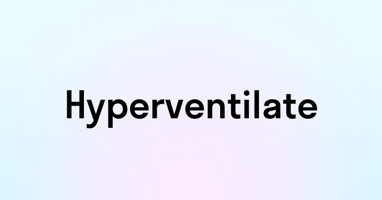Hyperventilate — перевод, транскрипция, произношение и примеры