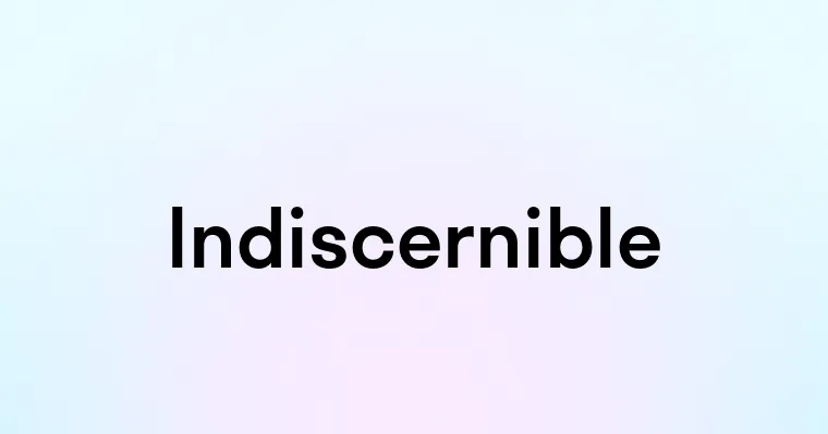 Indiscernible — перевод, транскрипция, произношение и примеры