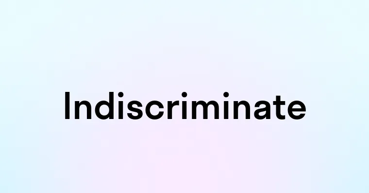 Indiscriminate — перевод, транскрипция, произношение и примеры