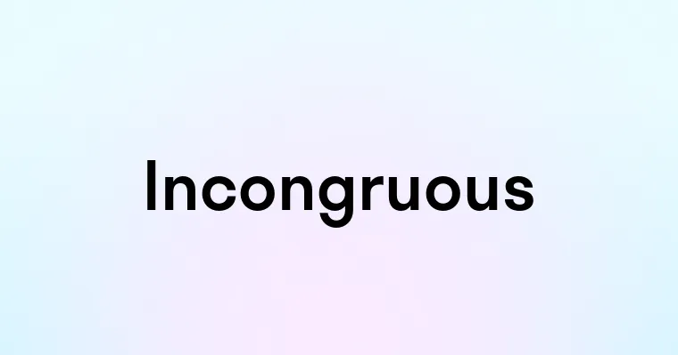 Incongruous — перевод, транскрипция, произношение и примеры