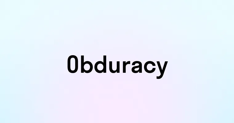 Obduracy — перевод, транскрипция, произношение и примеры