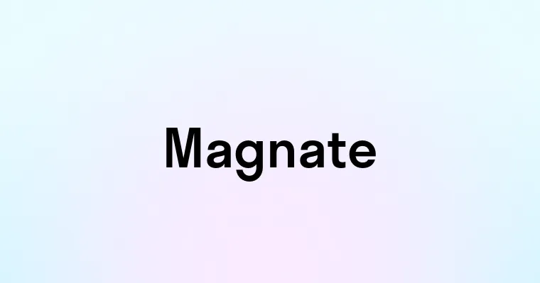 Magnate — перевод, транскрипция, произношение и примеры