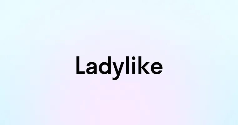 Ladylike — перевод, транскрипция, произношение и примеры