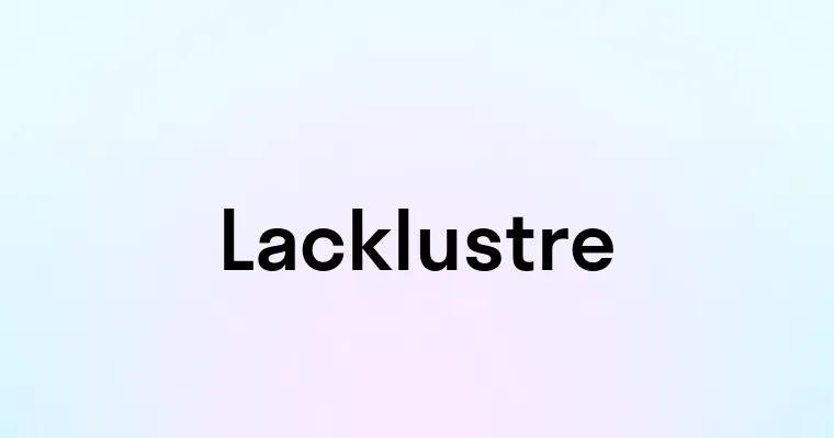 Lacklustre — перевод, транскрипция, произношение и примеры