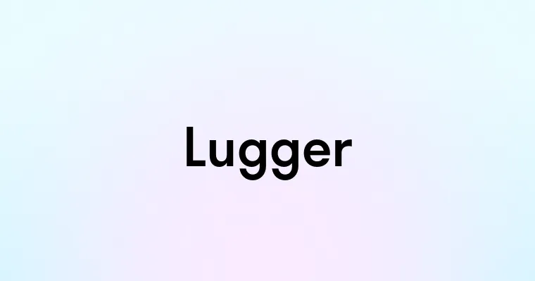 Lugger — перевод, транскрипция, произношение и примеры