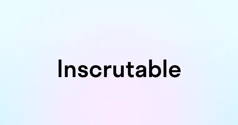 Inscrutable — перевод, транскрипция, произношение и примеры