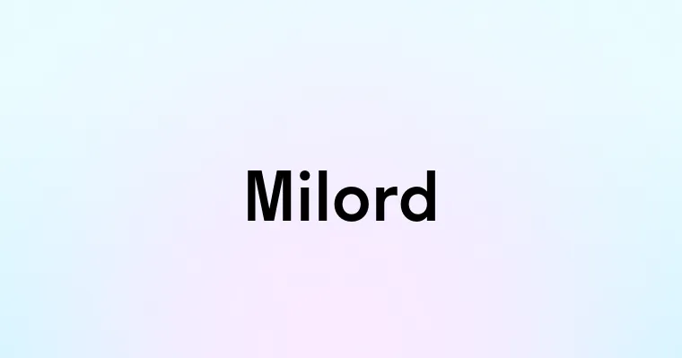 Milord — перевод, транскрипция, произношение и примеры