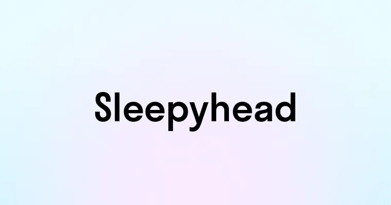 Sleepyhead — перевод, транскрипция, произношение и примеры