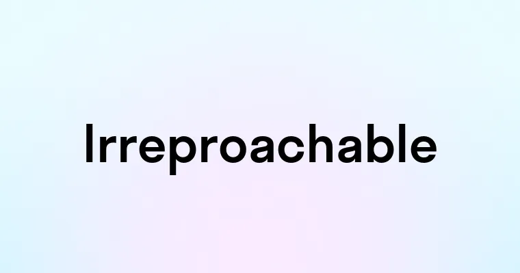 Irreproachable — перевод, транскрипция, произношение и примеры
