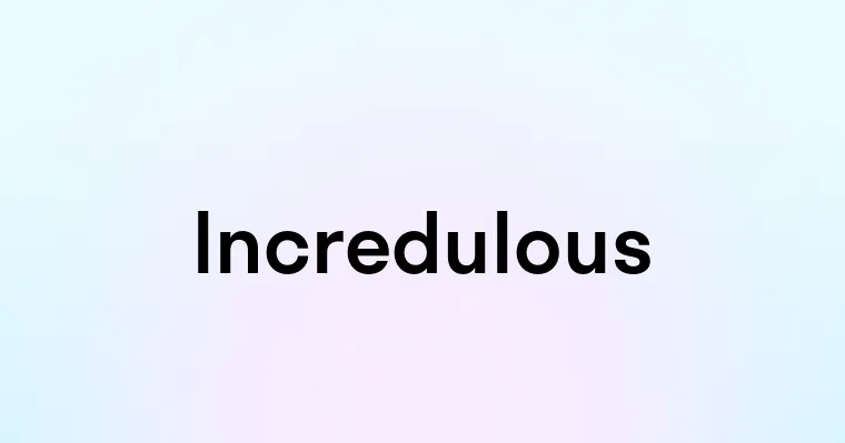 Incredulous — перевод, транскрипция, произношение и примеры