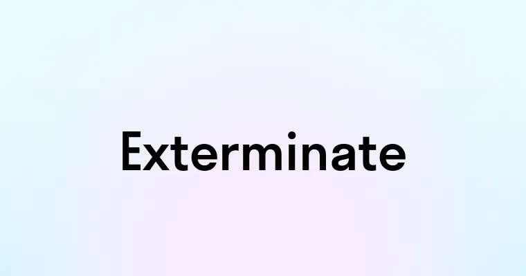 Exterminate — перевод, транскрипция, произношение и примеры