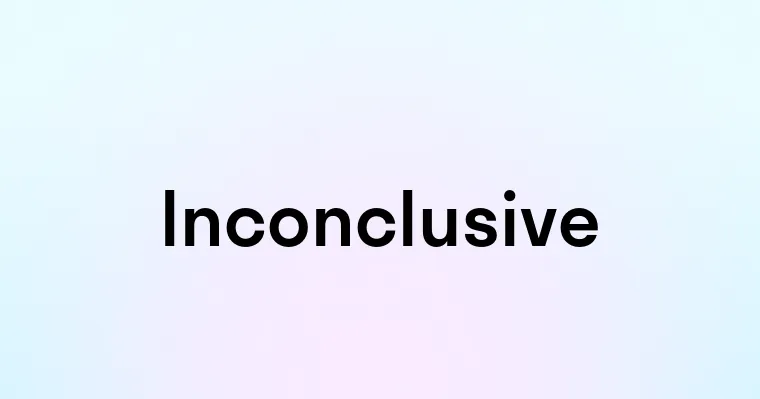 Inconclusive — перевод, транскрипция, произношение и примеры