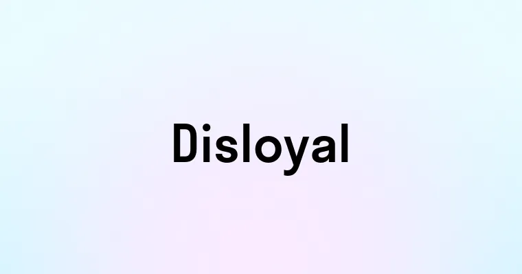 Disloyal — перевод, транскрипция, произношение и примеры