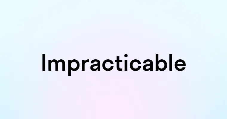 Impracticable — перевод, транскрипция, произношение и примеры