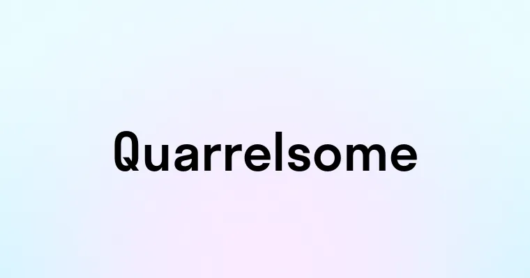 Quarrelsome — перевод, транскрипция, произношение и примеры