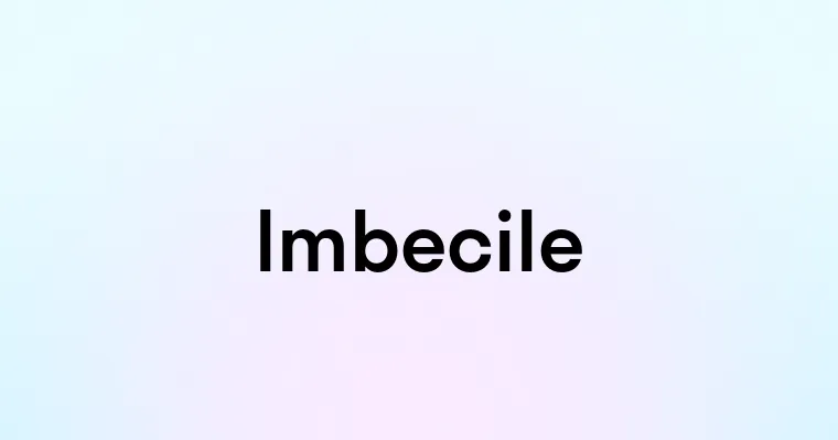 Imbecile — перевод, транскрипция, произношение и примеры