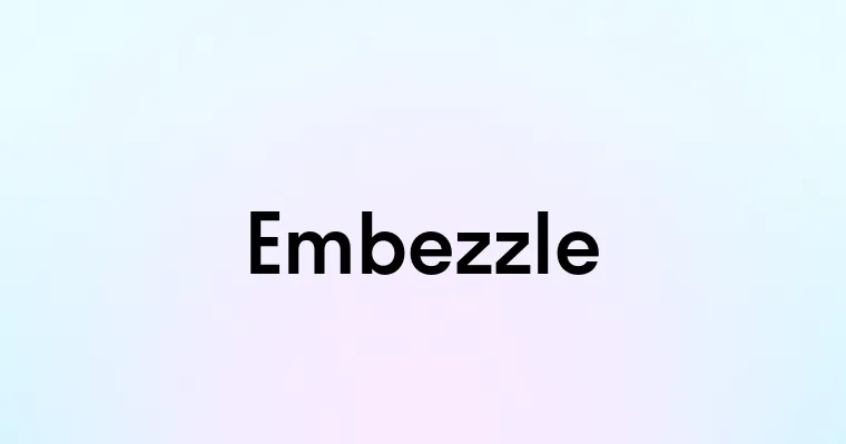 Embezzle — перевод, транскрипция, произношение и примеры