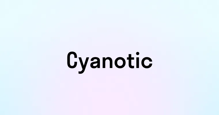 Cyanotic — перевод, транскрипция, произношение и примеры