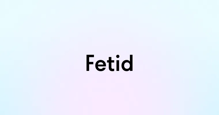 Fetid — перевод, транскрипция, произношение и примеры