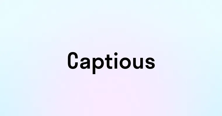 Captious — перевод, транскрипция, произношение и примеры