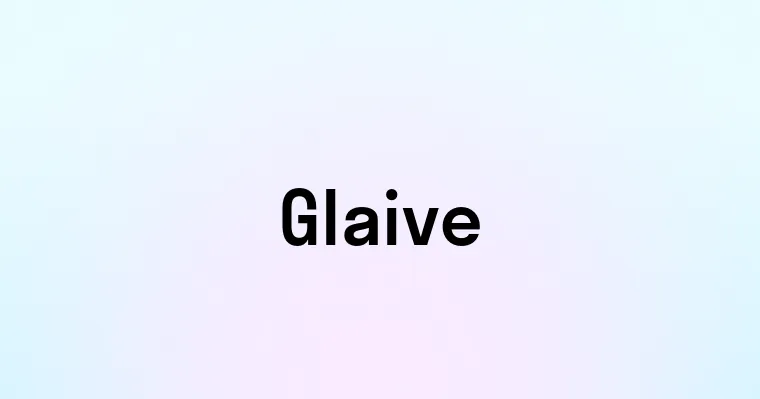 Glaive — перевод, транскрипция, произношение и примеры