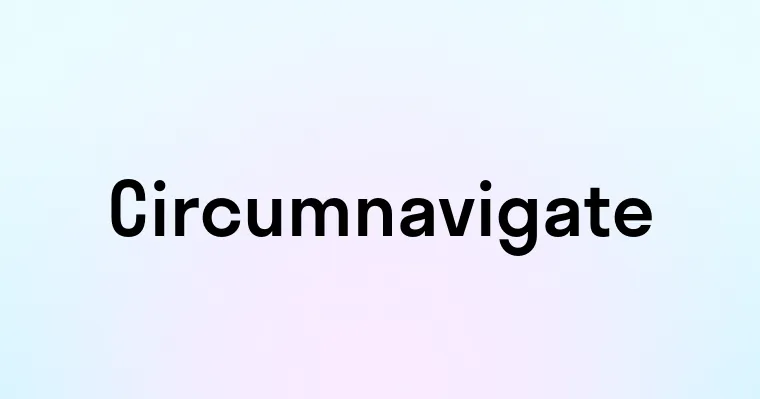 Circumnavigate — перевод, транскрипция, произношение и примеры