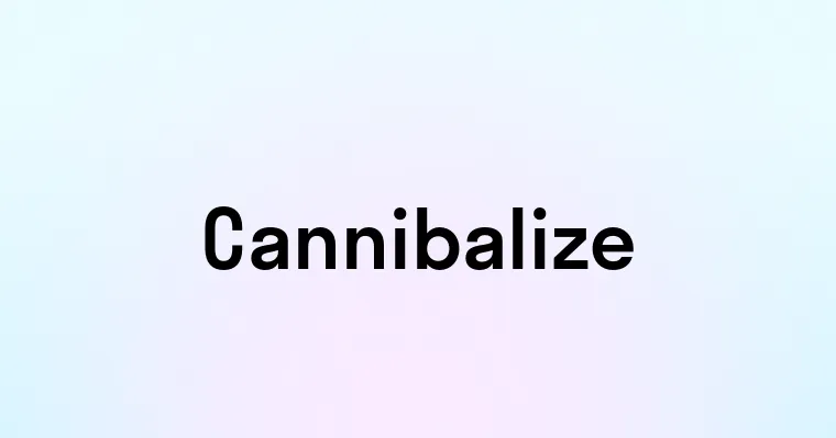 Cannibalize — перевод, транскрипция, произношение и примеры
