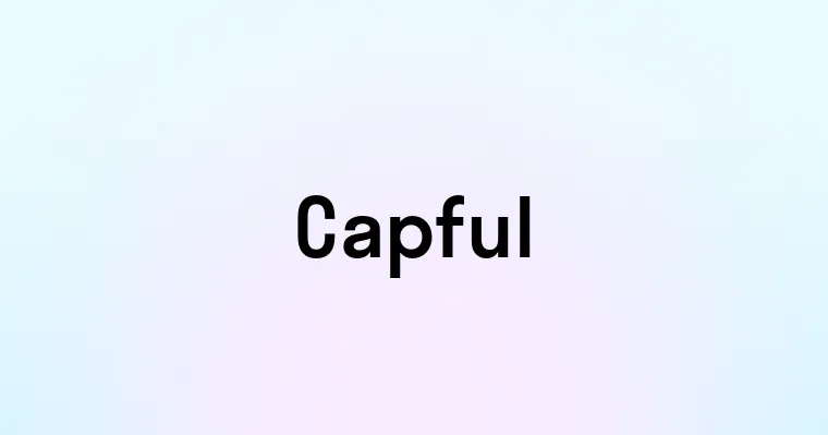 Capful — перевод, транскрипция, произношение и примеры