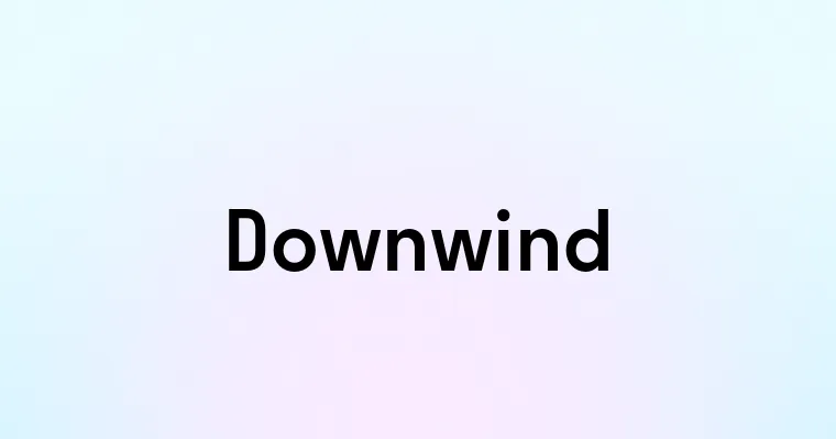 Downwind — перевод, транскрипция, произношение и примеры