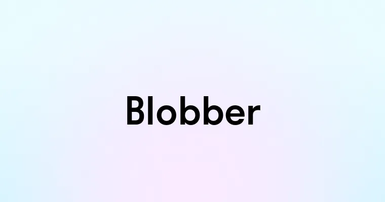Blobber — перевод, транскрипция, произношение и примеры