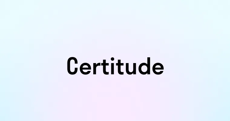 Certitude — перевод, транскрипция, произношение и примеры