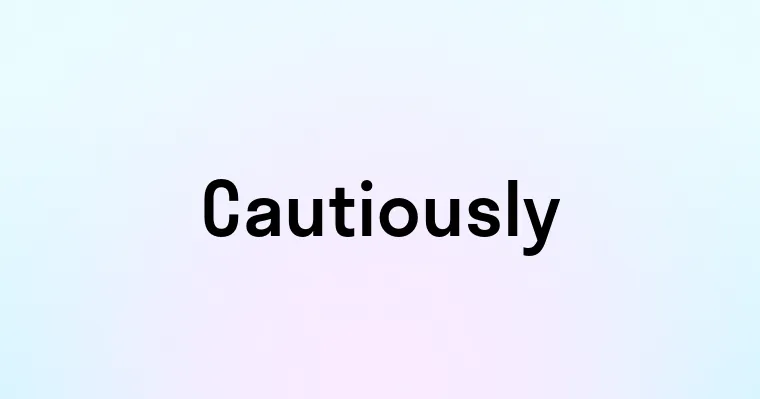 Cautiously — перевод, транскрипция, произношение и примеры