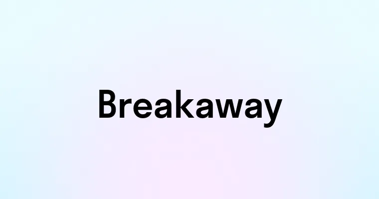 Breakaway — перевод, транскрипция, произношение и примеры