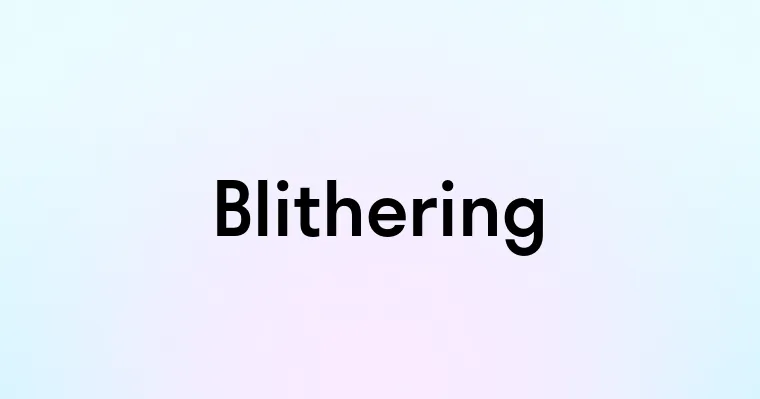 Blithering — перевод, транскрипция, произношение и примеры