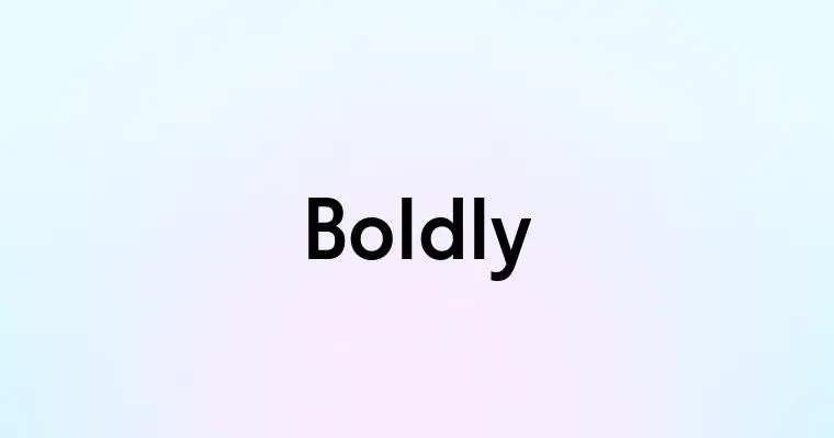 Boldly — перевод, транскрипция, произношение и примеры