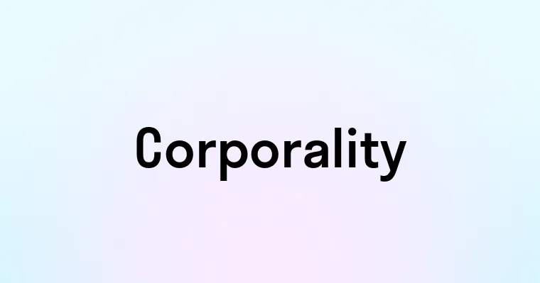 Corporality — перевод, транскрипция, произношение и примеры