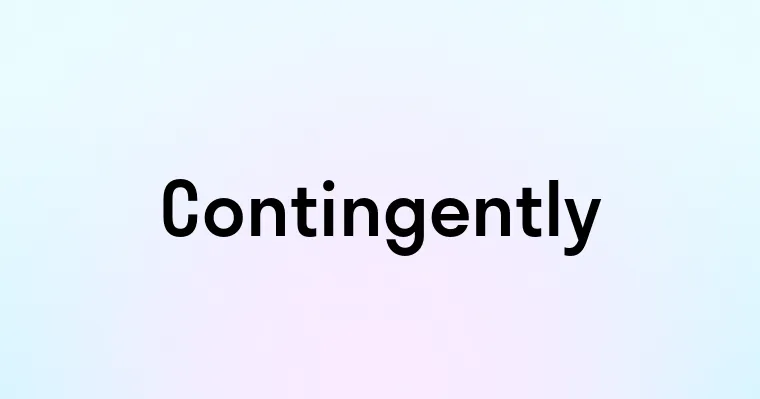 Contingently — перевод, транскрипция, произношение и примеры