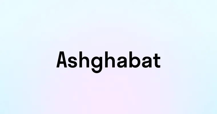 Ashghabat — перевод, транскрипция, произношение и примеры