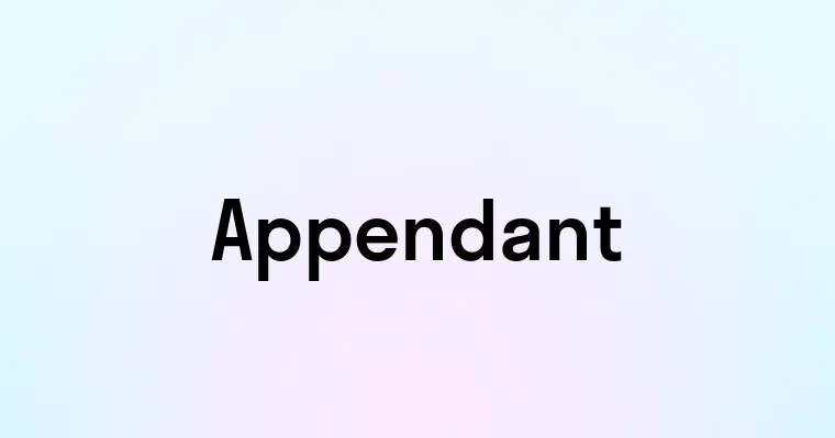 Appendant — перевод, транскрипция, произношение и примеры