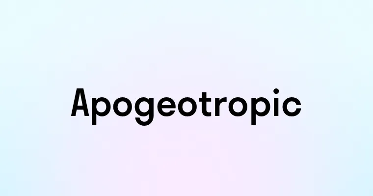 Apogeotropic — перевод, транскрипция, произношение и примеры